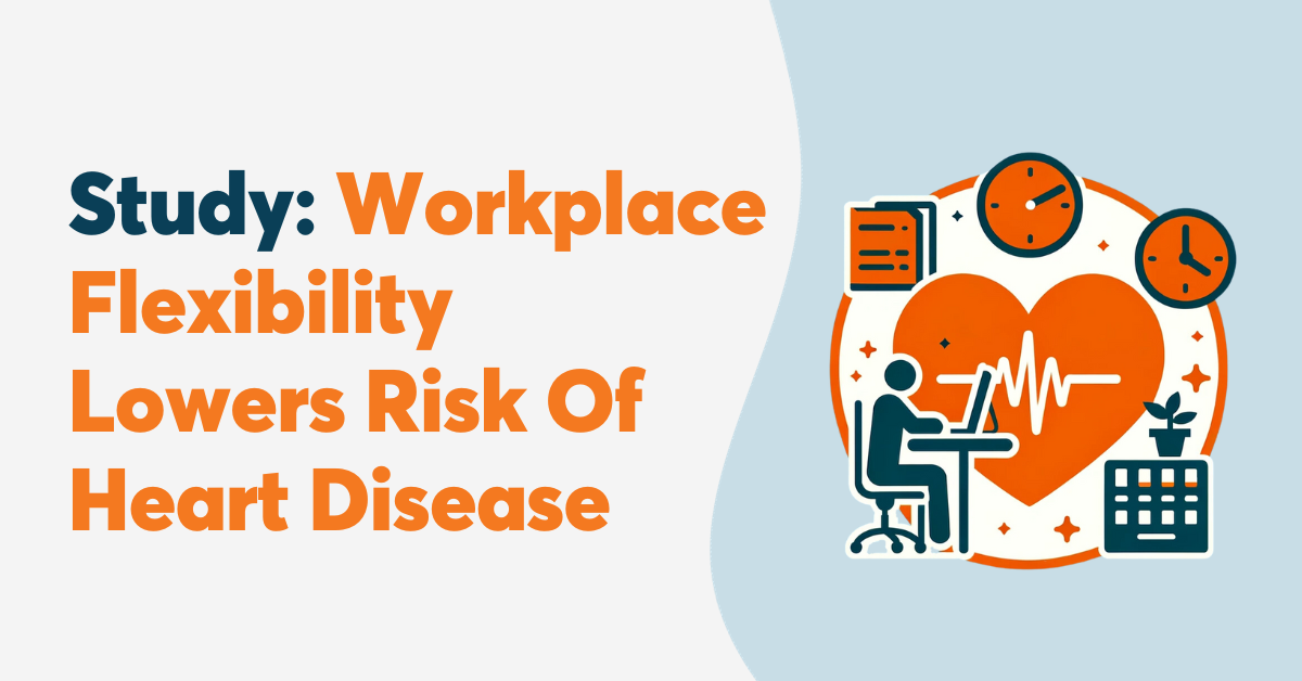 Study: Workplace Flexibility Lowers Risk Of Heart Disease | Wellable