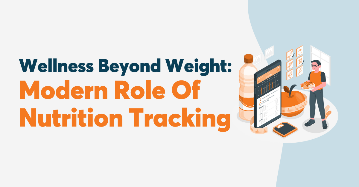 Wellness Beyond Weight: Modern Role Of Nutrition Tracking | Wellable